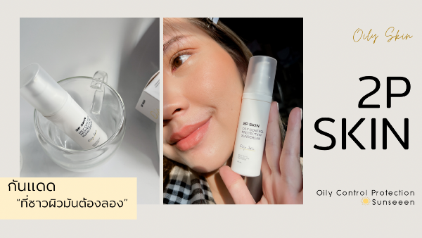 กันแดดสำหรับชาวผิวมัน ☀️ 2P SKIN [เนื้อดีม๊ากกกกกก]