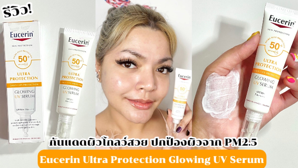 [REVIEW] Eucerin Ultra Protection สูตร Glowing UV Serum กันแดดผิวโกลว์ ...