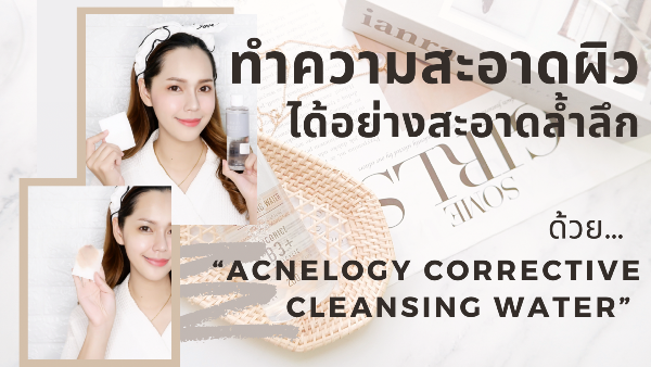 ทำความสะอาดผิวได้อย่างสะอาดล้ำลึก ด้วย… “ACNELOGY CORRECTIVE CLEANSING ...