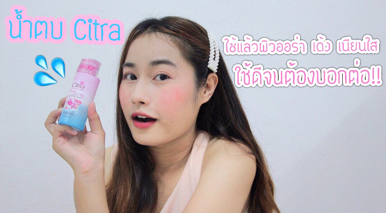 น้ำตบ Citra ใช้แล้วผิวออร่า เด้ง เนียนใส ใช้ดีจนต้องบอกต่อ!!